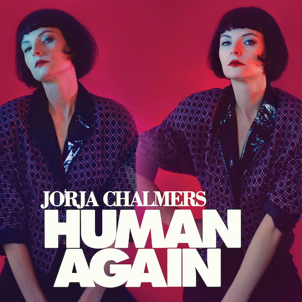 JORJA CHALMERS - new single and video, "Human Again", out now - Femme ...